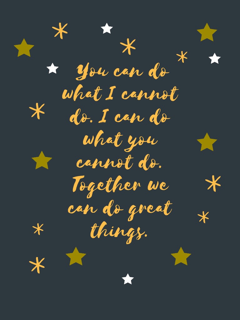 You Can Do What I Cannot Do. I Can Do What You Cannot Do. Together We ...