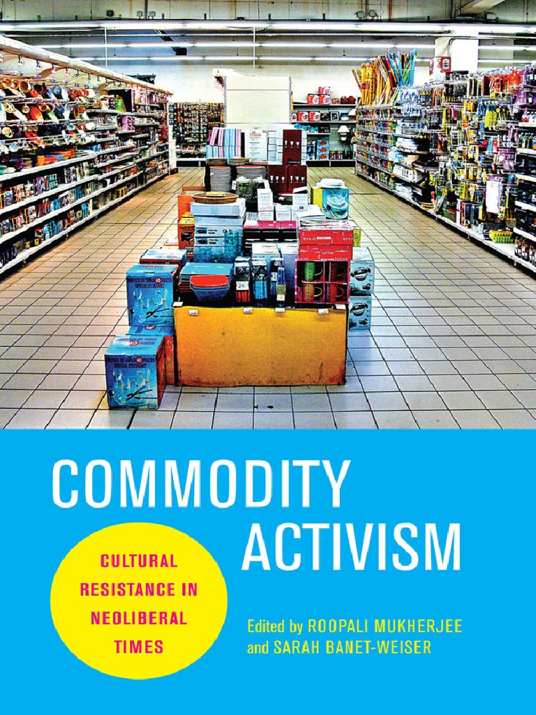 Commodity Activism Cultural Resistance in Neoliberal Times by Roopali ...