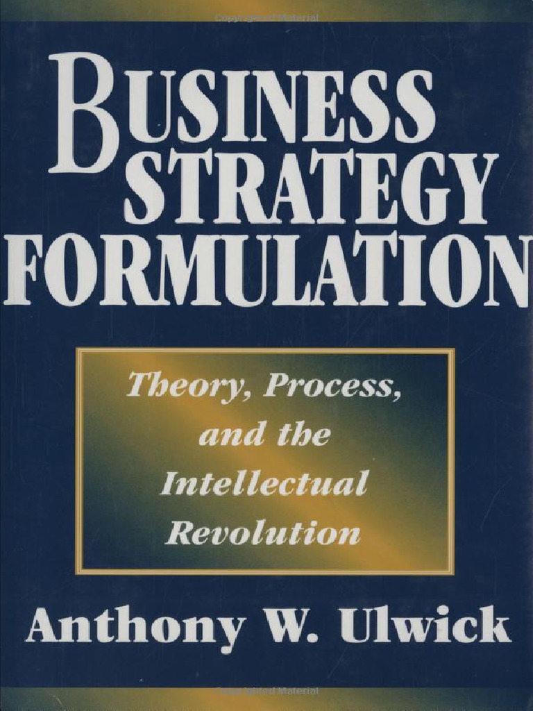 Anthony W. Ulwick - Business Strategy Formulation - Theory, Process ...