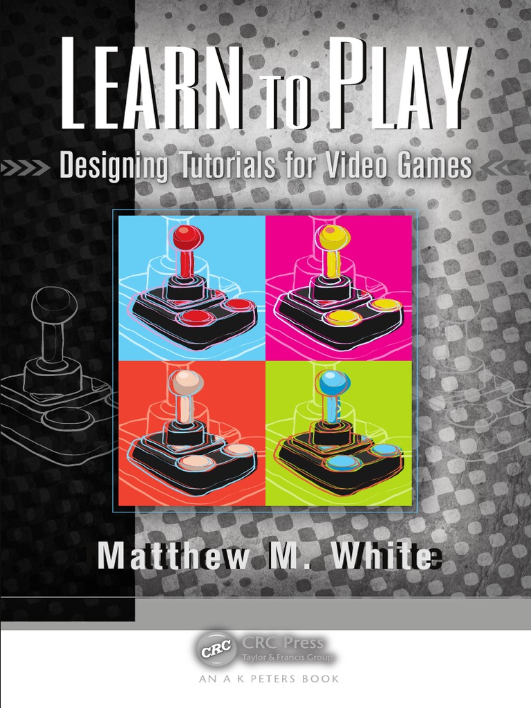 Learn To Play Designing Tutorials For Video Games - Mattew M. White ...