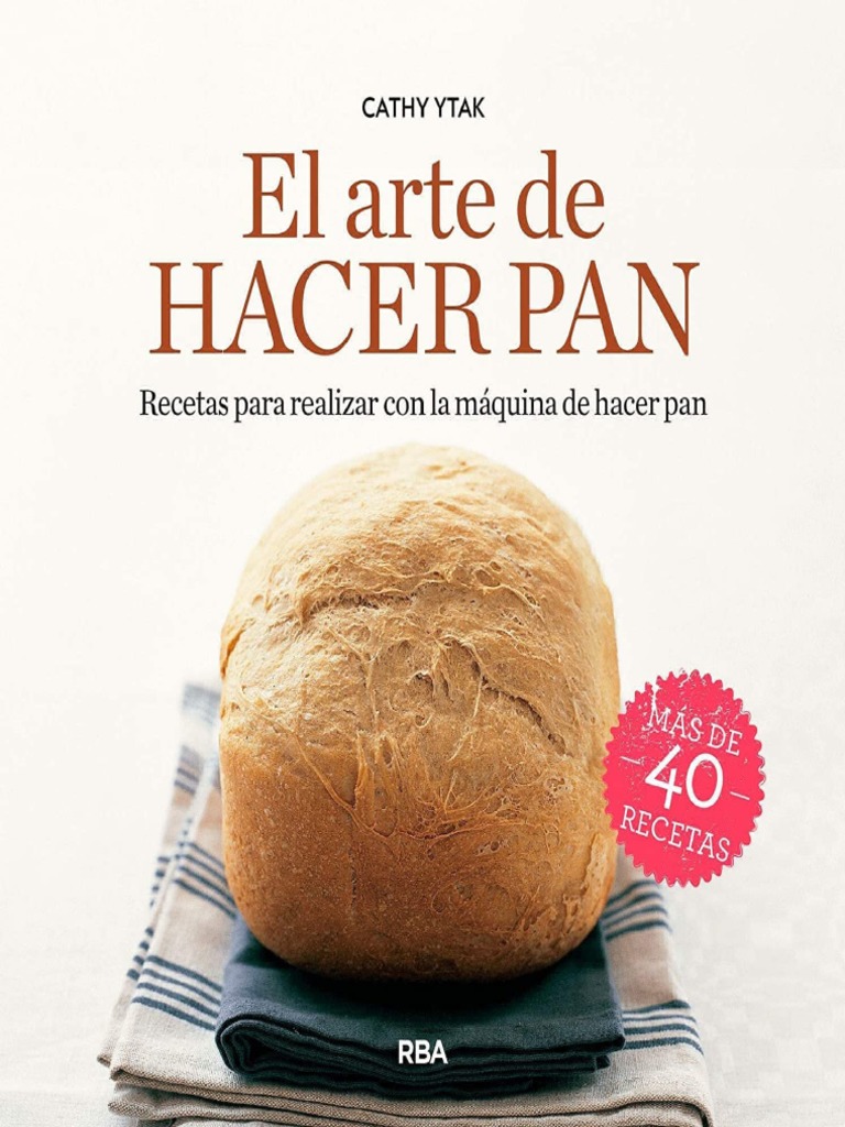 El Arte de Hacer Pan, Recetas para Realizar Con La Maquina de Hacer Pan ...