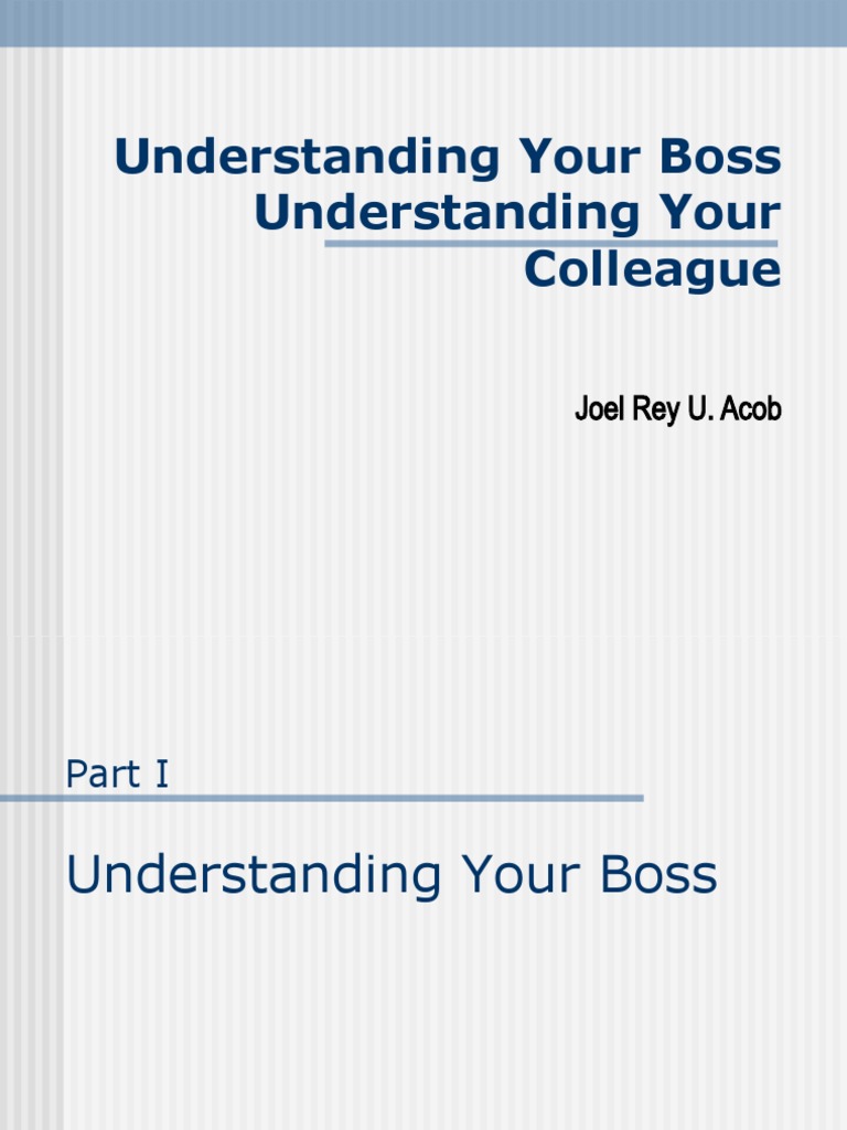 Understanding Your Boss Understanding Your Colleague: Joel Rey U. Acob ...