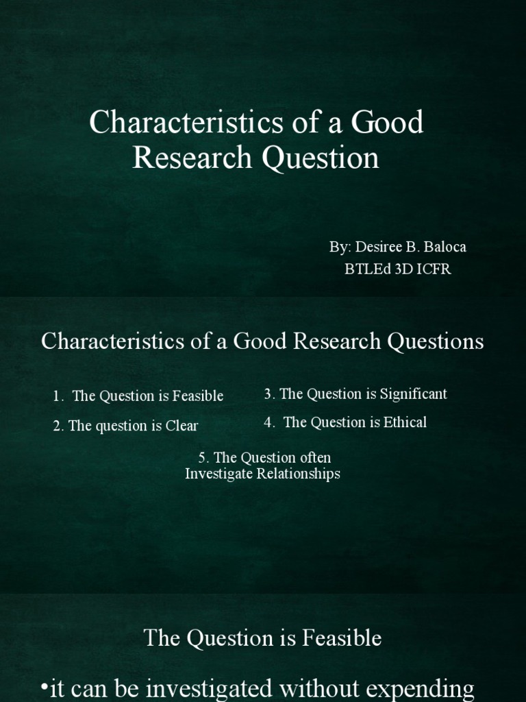 Characteristics of A Good Research Question: By: Desiree B. Baloca ...