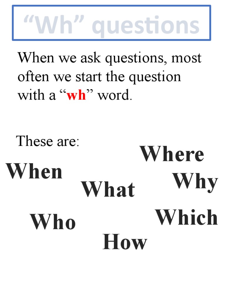 "WH" Questions: When We Ask Questions, Most Often We Start The Question ...
