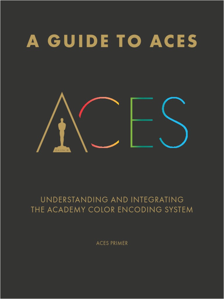A Guide To Aces: Understanding and Integrating The Academy Color ...
