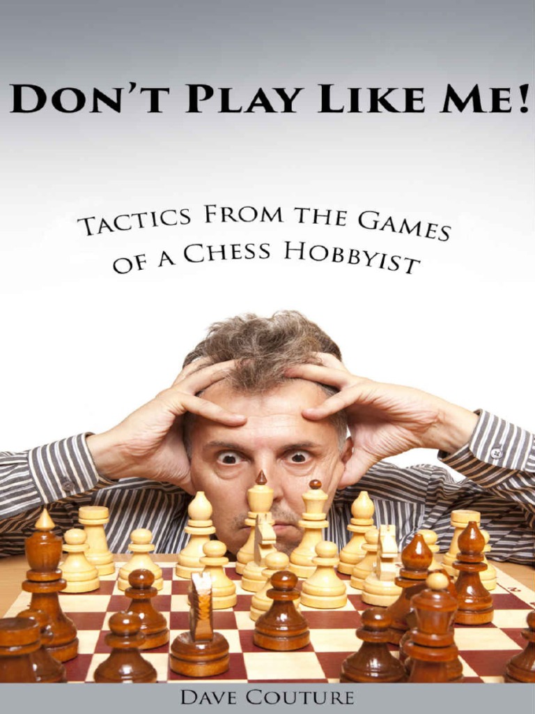 Don't Play Like Me! Tactics From The Games of A Chess Hobbyist PDF ...