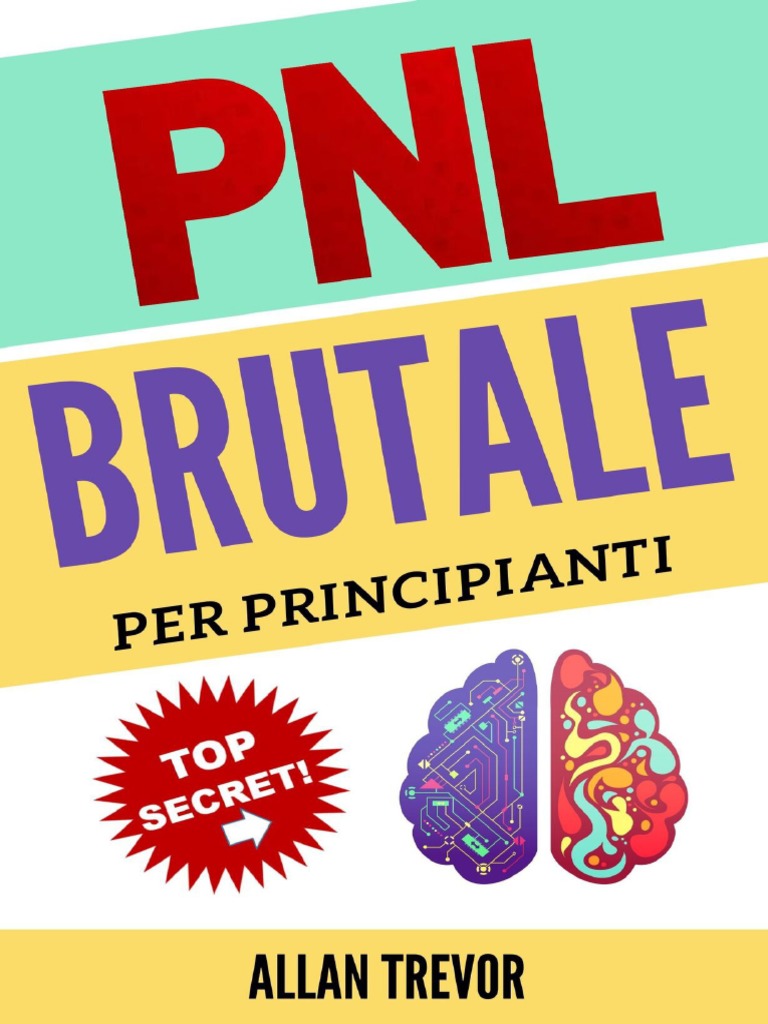 PNL Brutale Per Principianti - 13 Tecniche Esplosive Di PNL Rivelate Passo Dopo Passo E in ...
