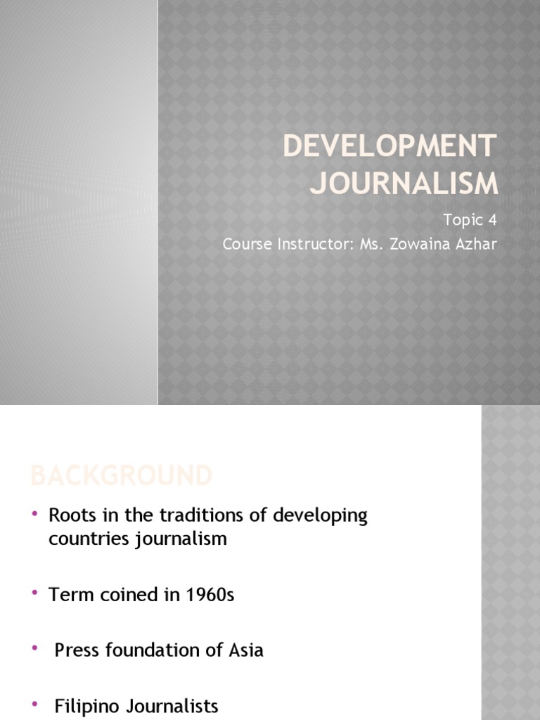 Development Journalism: Topic 4 Course Instructor: Ms. Zowaina Azhar | PDF | Communication | News