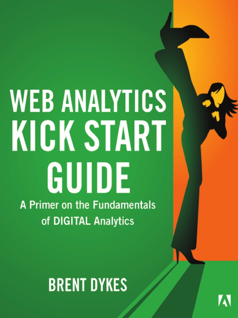 The Web Analytics Kick Start Guide A Primer On The Fundamentals of Web Analytics (Brent Dykes ...