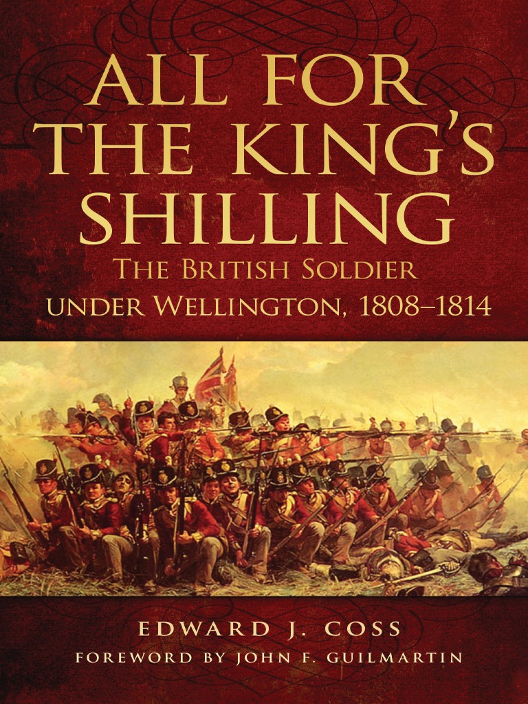 All For The Kings Shilling The British Soldier Under Wellington, 1808 ...