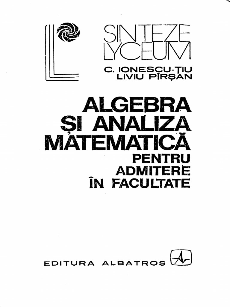 Algebra Si Analiza Pentru Admitere in Facultate - C. Ionescu-Tiu, L ... Algebra Si Analiza Pentru Admitere in Facultate - C. Ionescu-Tiu, L ...