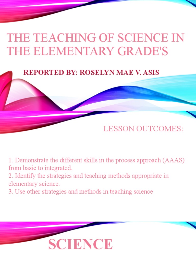THE TEACHING OF SCIENCE IN THE ELEMENTARY Grade's.pptx Report Tiday ...