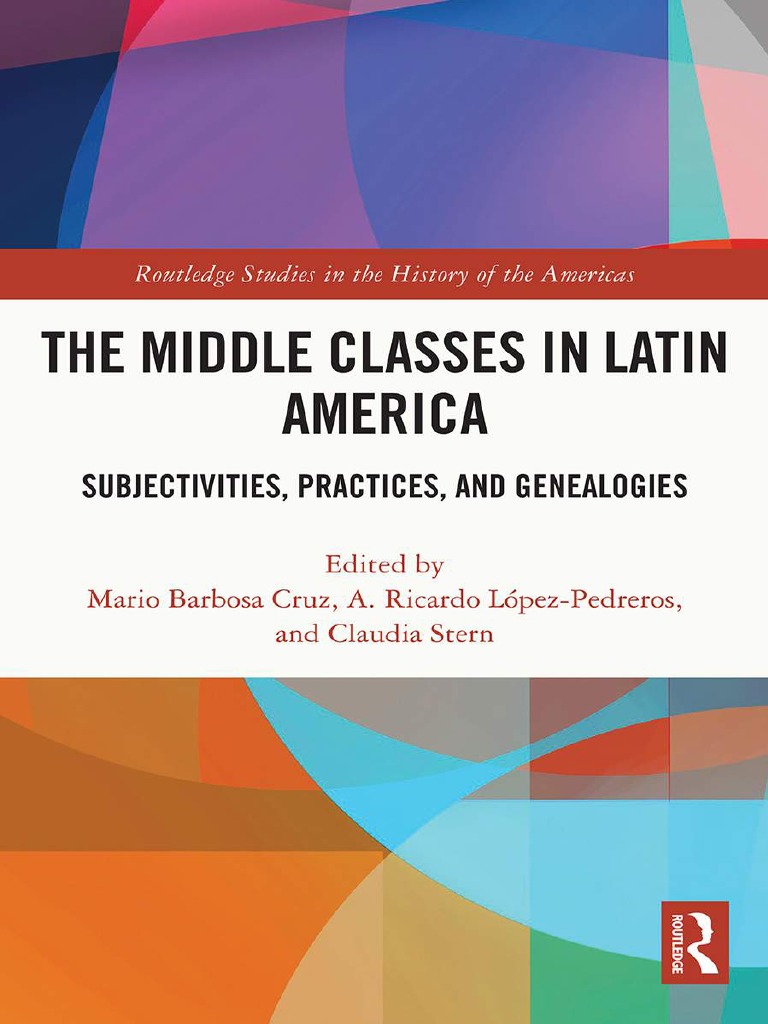 The Middle Classes in Latin America Subjectivities, Practices, and Genealogies (Mario Barbosa ...