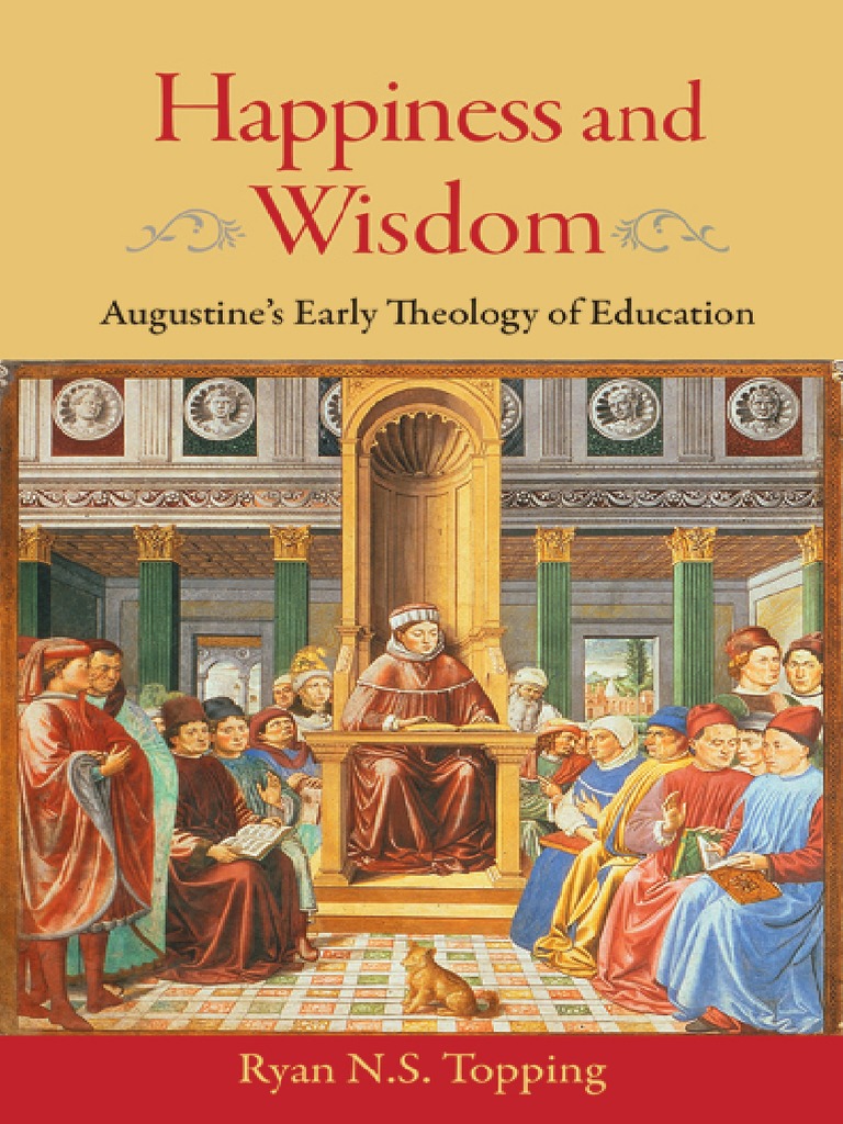 Ryan N.S. Topping Happiness and Wisdom Augustines Early Theology of Education | PDF | Augustine ...