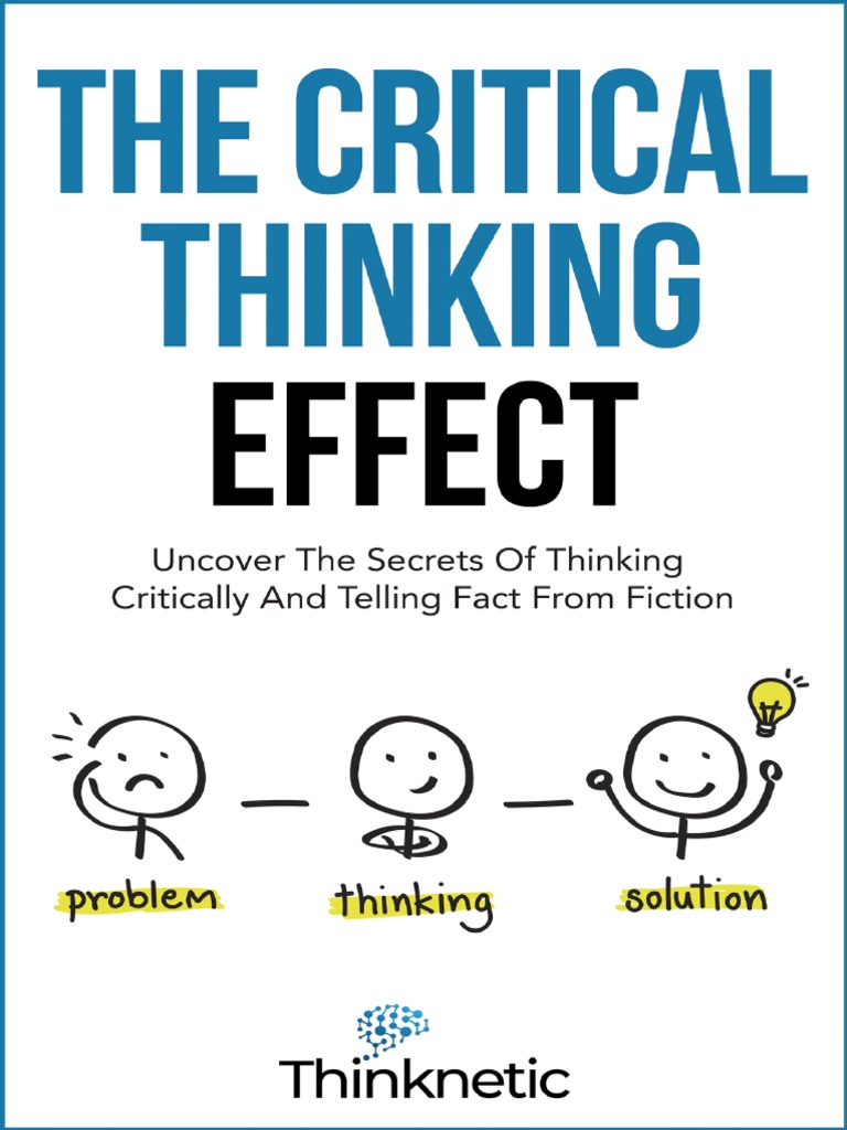 The Critical Thinking Effect Uncover The Secrets of Thinking Critically and Telling Fact From ...