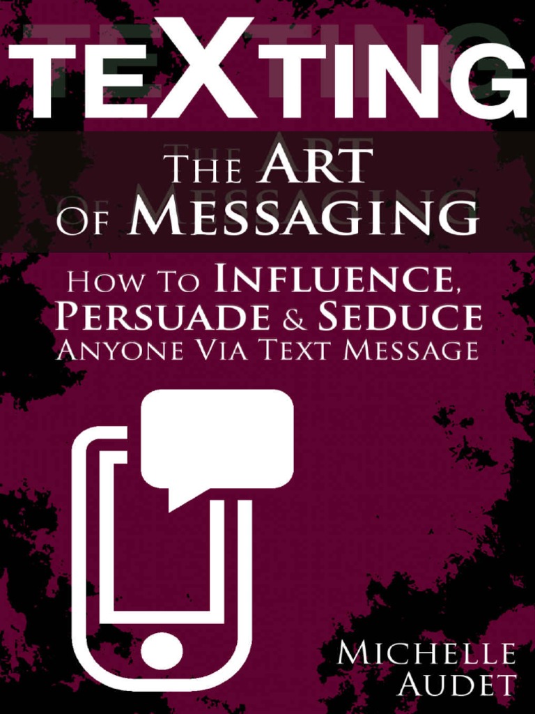 Texting The Art of Messaging - How To Influence, Persuade Seduce Anyone Via Text Message ...