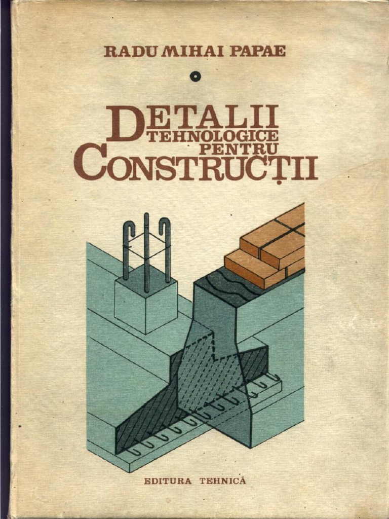 Radu Papae Detalii Tehnologice Pentru Constructii Vol 1 | PDF