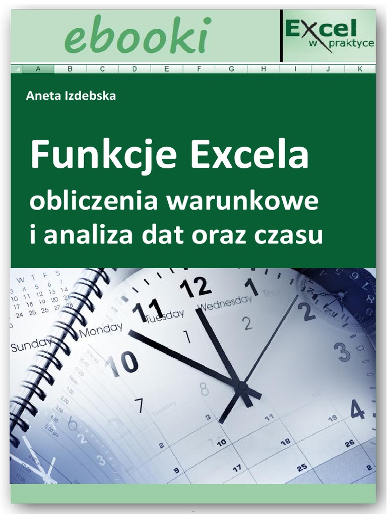 Funkcje Excela - Obliczenia Warunkowe I Analiza Dat Oraz Czasu - Praca Zbiorowa | PDF
