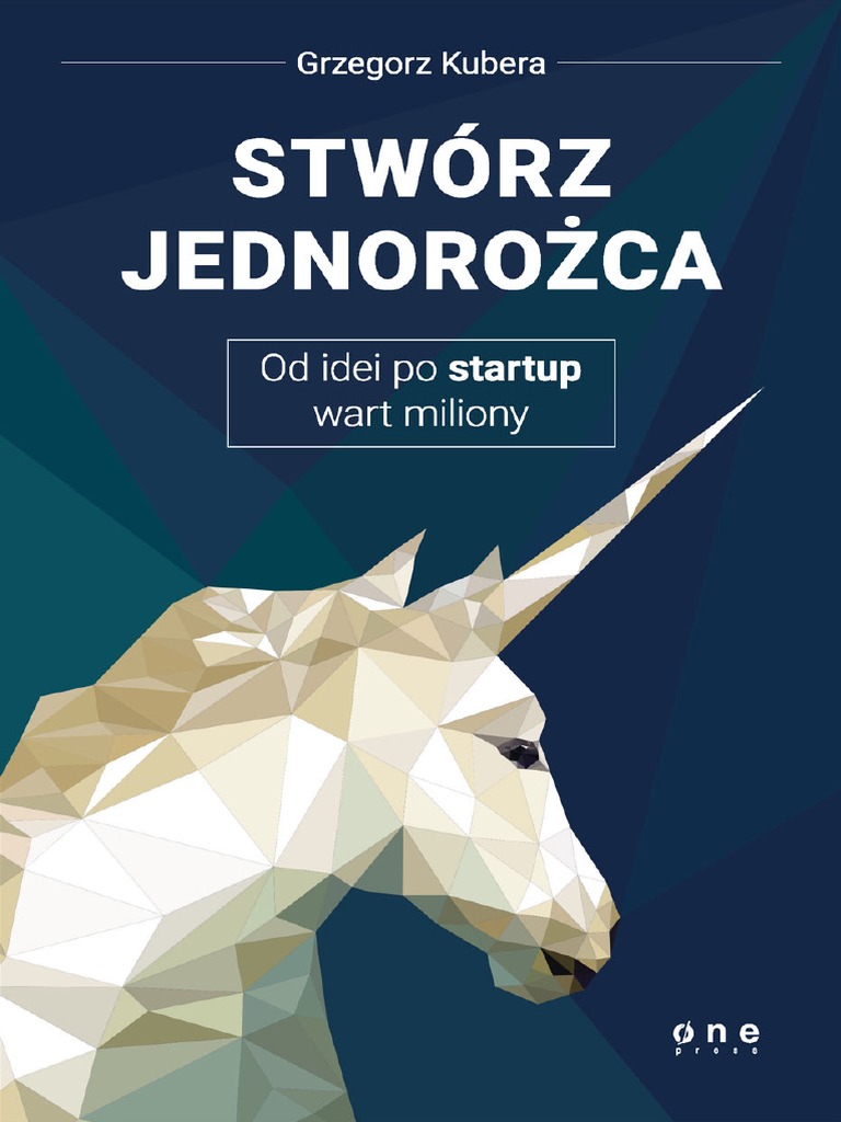 Stworz Jednorozca. Od Idei Po Startup Wart Miliony | PDF