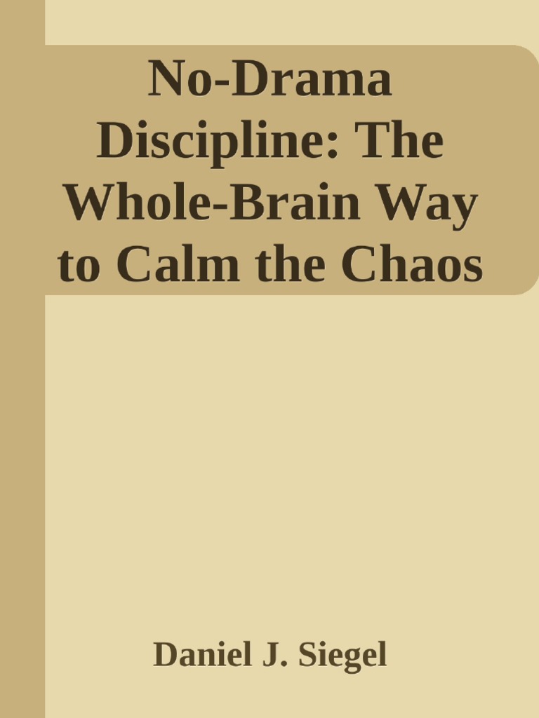 No Drama Discipline The Whole Brain Way To Calm The Chaos and Nurture ...