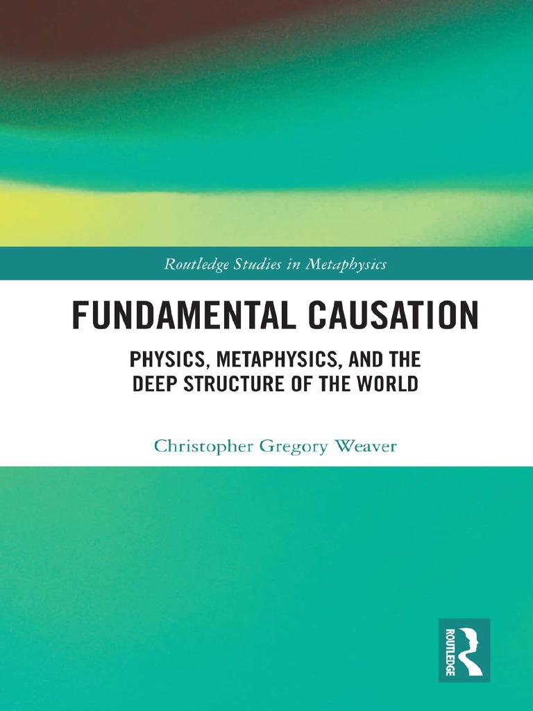 Fundamental Causation Physics, Metaphysics, and The Deep Structure of ...