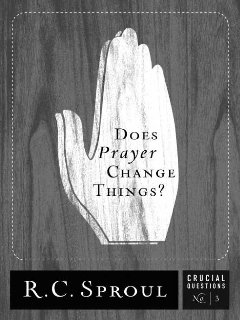 Does Prayer Change Things by R. C Sproul | PDF | Prayer | God The Father