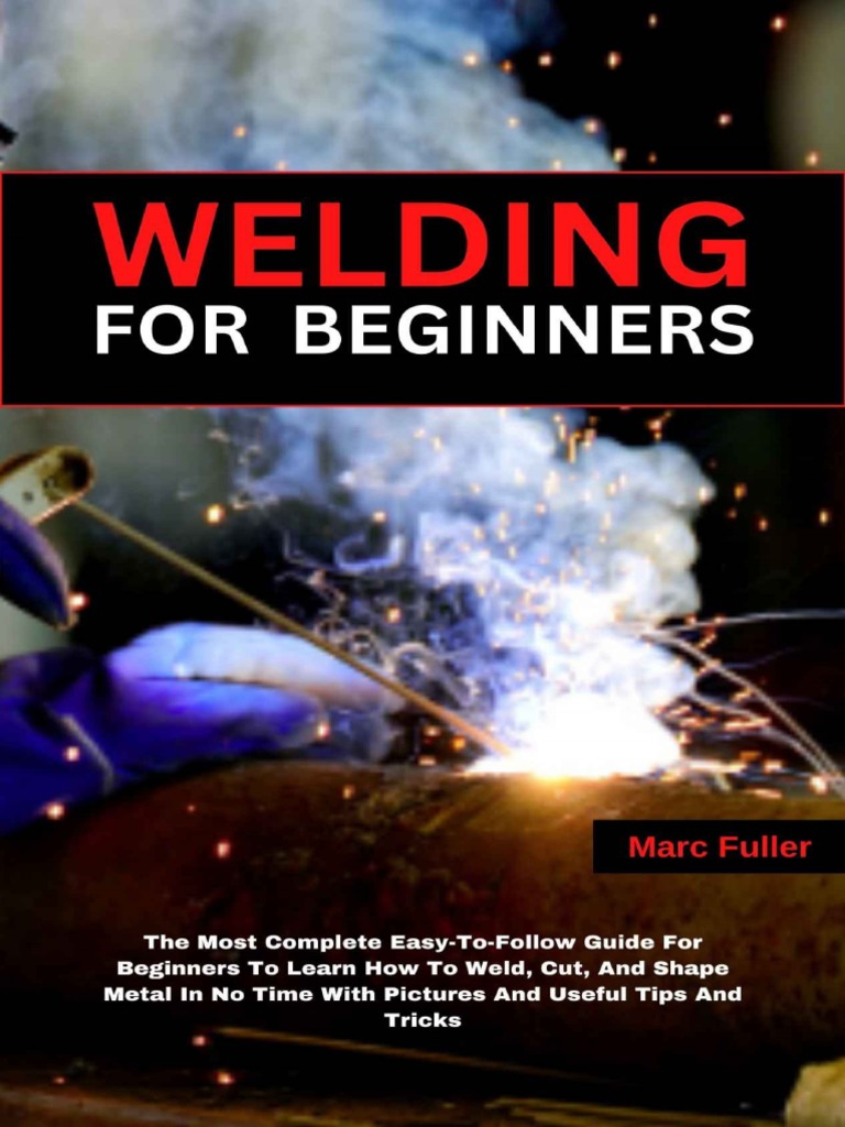 WELDING FOR BEGINNERS - The Most Complete Easy-To-Follow Guide For ...