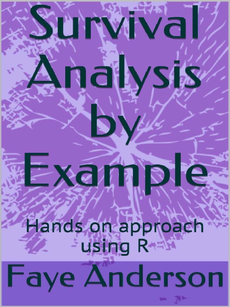 Anderson F. Survival Analysis by Example. Hands On Approach Using R ... Anderson F. Survival Analysis by Example. Hands On Approach Using R ...