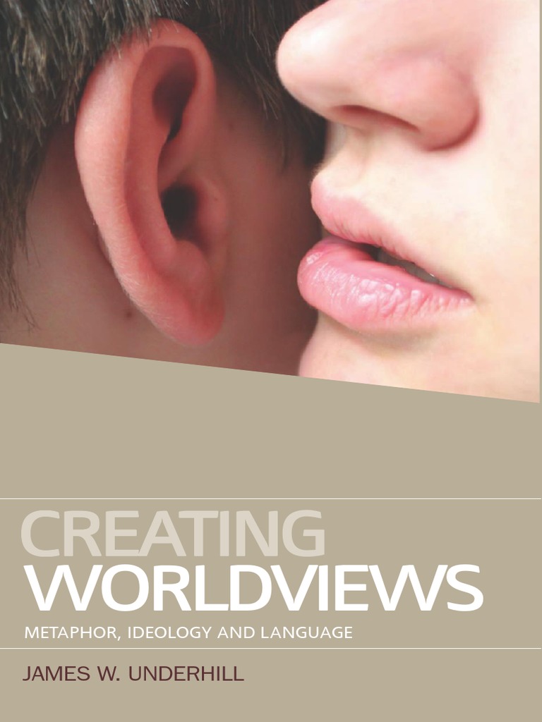 Creating Worldviews - Metaphor, Ideology and Language - Underhill ...