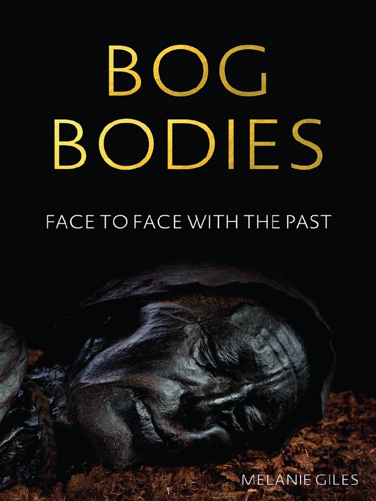 Bog Bodies Face To Face With The Past by DR Melanie Giles | PDF | Peat