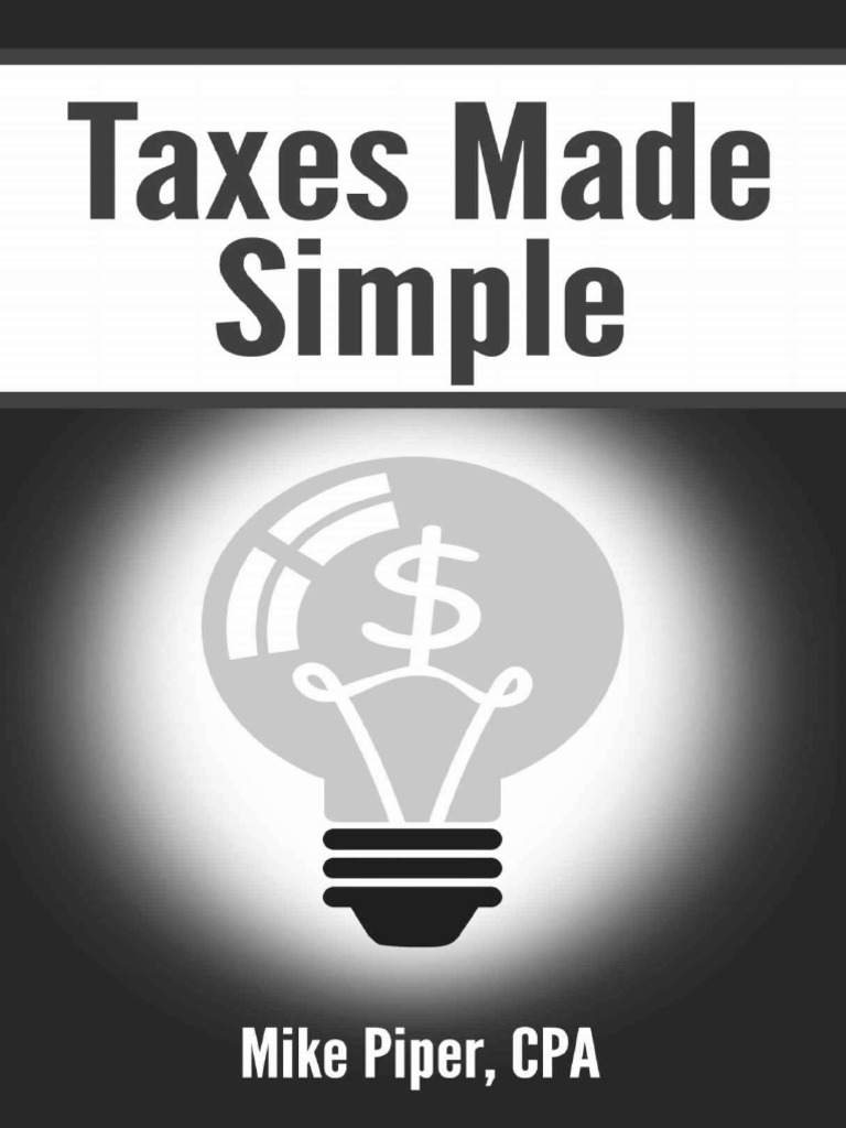 Taxes Made Simple Income Taxes Explained in 100 Pages or Less (Mike ...