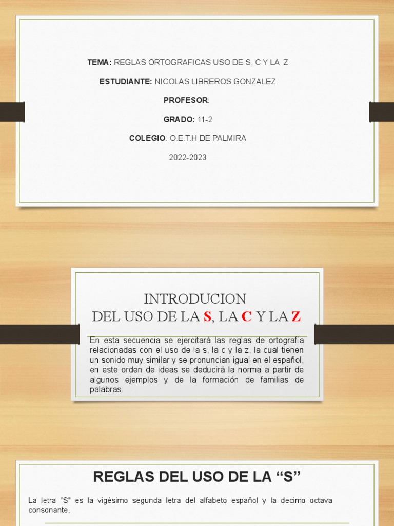 Tema: Reglas Ortograficas Uso de S, C Y La Z Estudiante: Nicolas Libreros Gonzalez Profesor ...