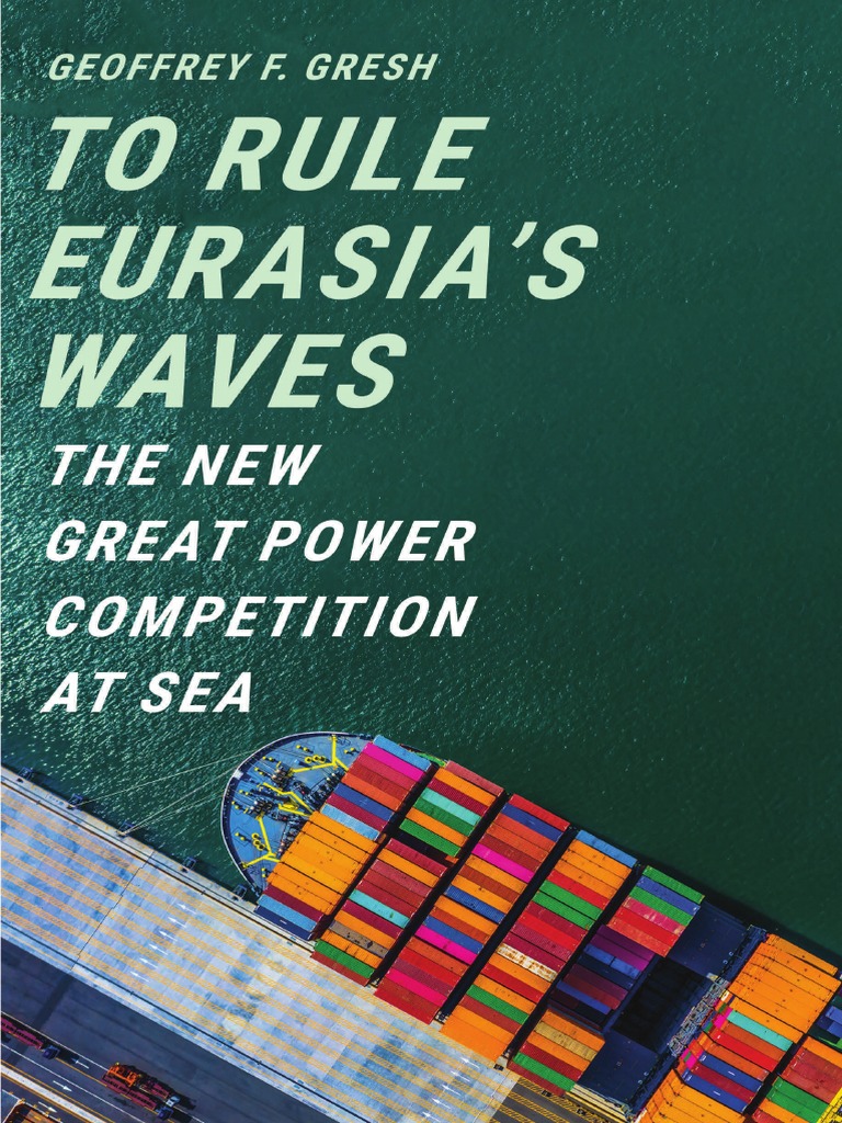 Geoffrey F. Gresh - To Rule Eurasia's Waves - The New Great Power Competition at Sea-Yale ...