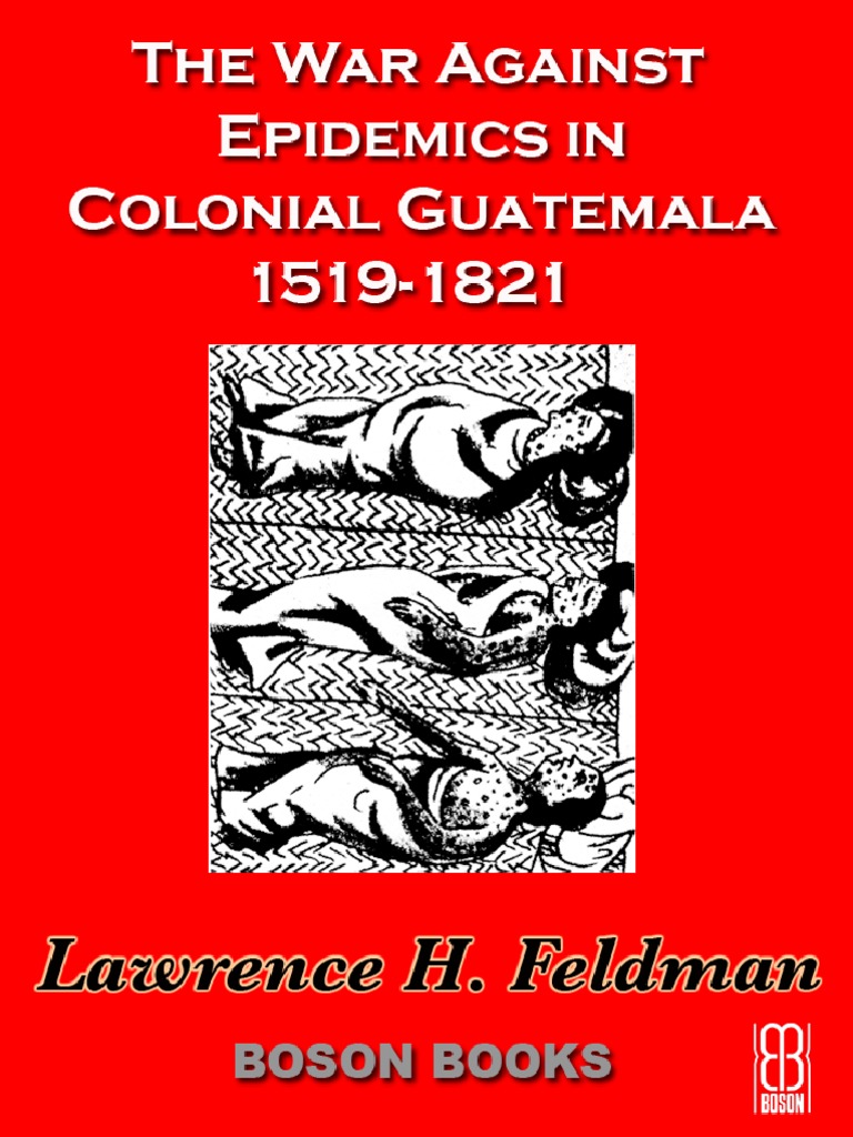 Lawrence H. Feldman - The War Against Epidemics in Colonial Guatemala ...
