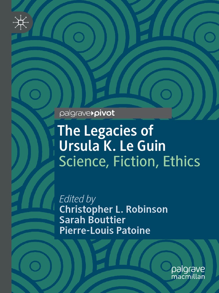 The Legacies of Ursula K. Le Guin Science, Fiction, Ethics (Christopher L. Robinson (Editor) Etc ...