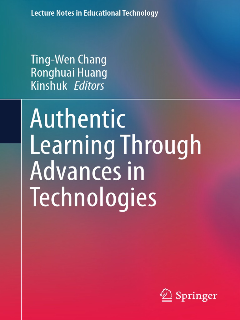 Authentic Learning Through Advances in Technologies: Ting-Wen Chang Ronghuai Huang Kinshuk ...