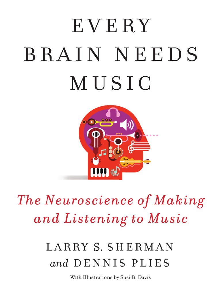 Every Brain Needs Music The Neuroscience of Making and Listening To ...