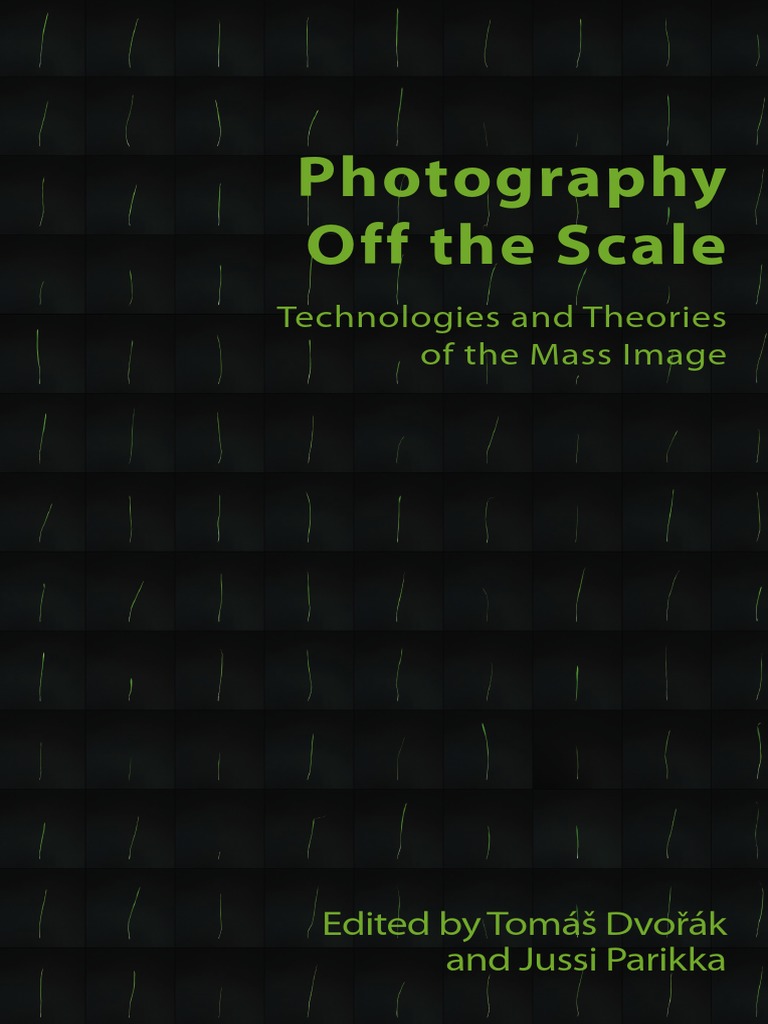 Photography Off The Scale: Technologies and Theories of The Mass Image ...