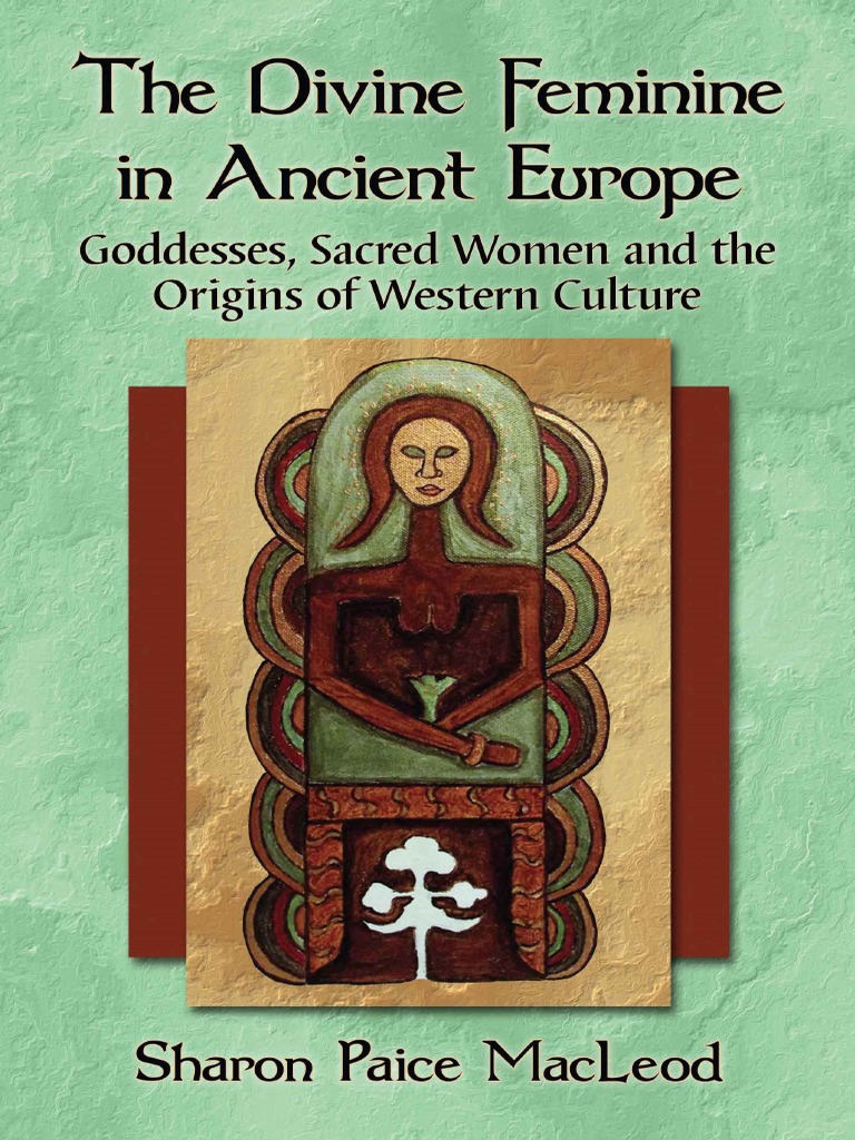 The Divine Feminine in Ancient Europe - Goddesses, Sacred Women and The ...