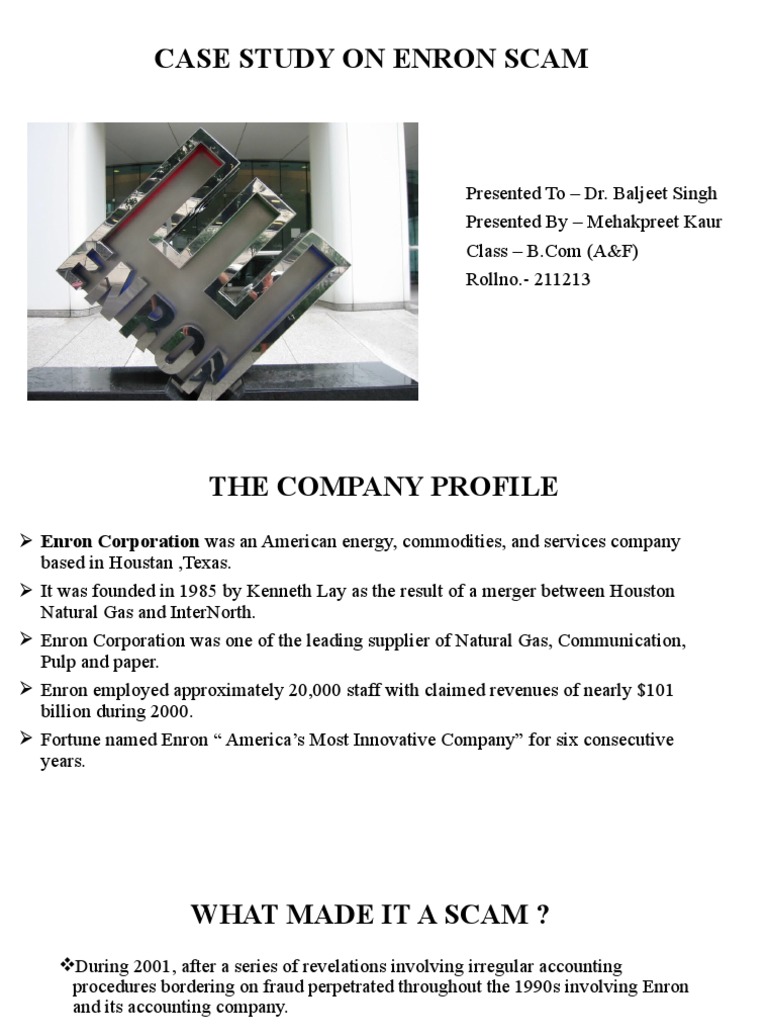 Case Study On Enron Scam: Presented To - Dr. Baljeet Singh Presented by - Mehakpreet Kaur Rollno ...