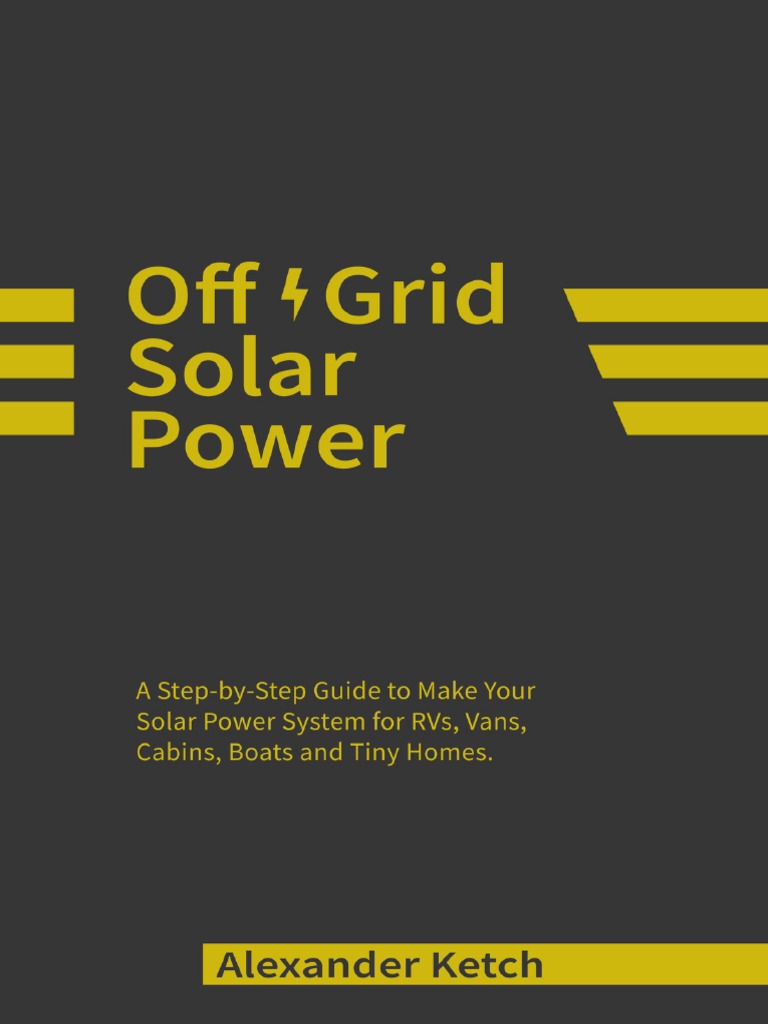 Ketch A. Off Grid Solar Power - A Step-by-Step Guide To Make Your Solar ...