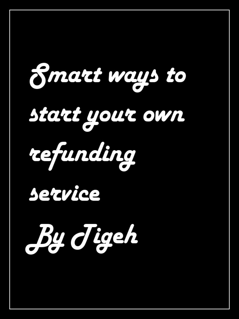 Smart Ways To Start Your Own Refunding Service | PDF Smart Ways To Start Your Own Refunding Service | PDF