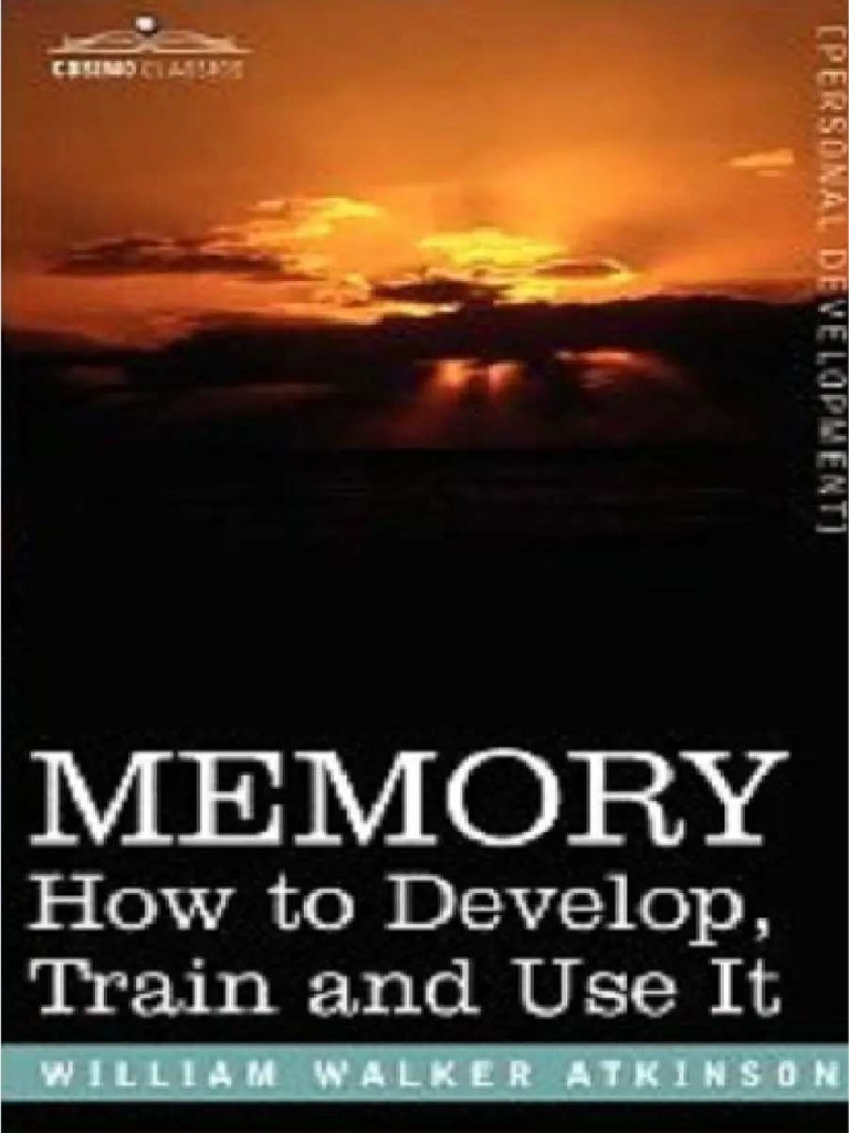 Tuxdoc.com Memory How to Develop Train and Use It | PDF | Mind | Idea