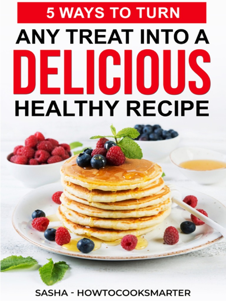 5 Ways To Turn Any Treat Into A Delicious Healthy Recipe | PDF | Flour ...