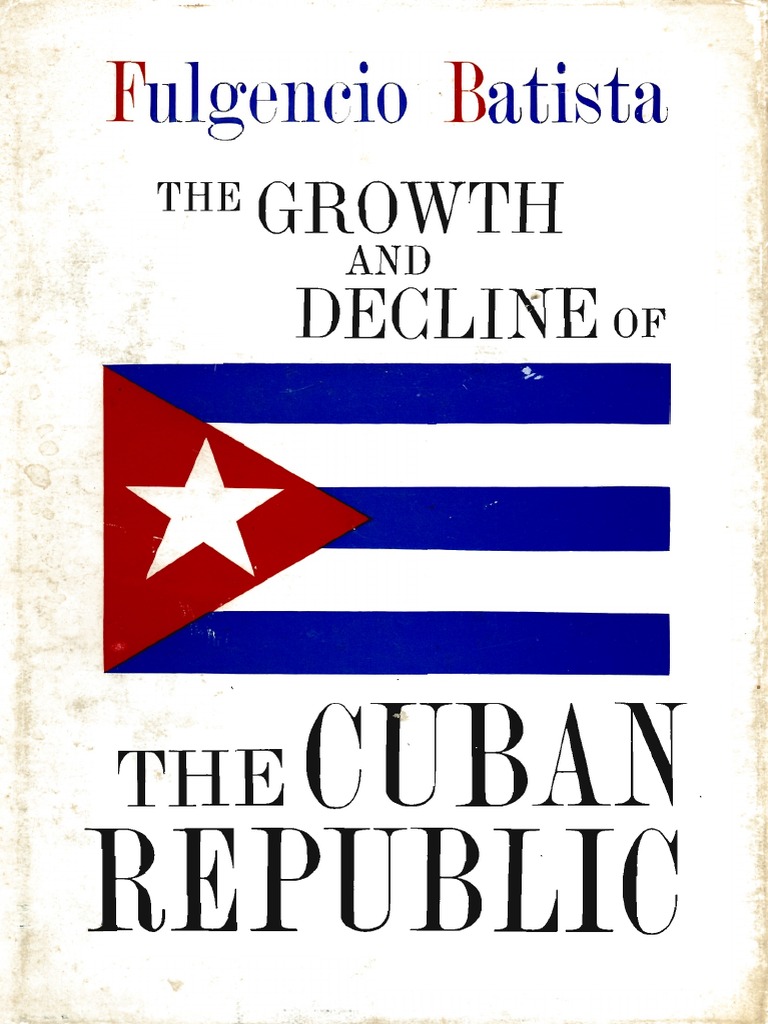Batista, Fulgencio. The Growth and Decline of The Cuban Republic (1964 ...