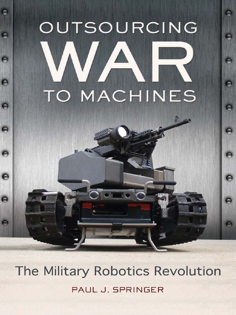 Outsourcing War To Machines The Military Robotics Revolution by Paul J ...