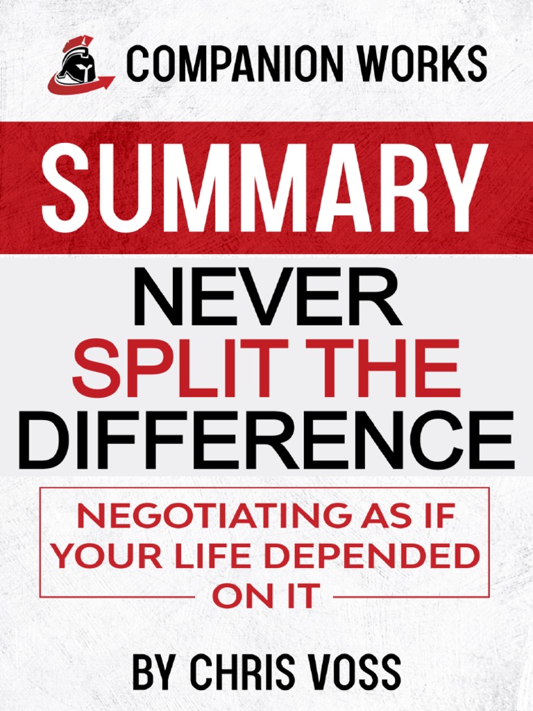 Summary Never Split The Difference - Negotiating As If Your Life Depended On It by Chris Voss ...