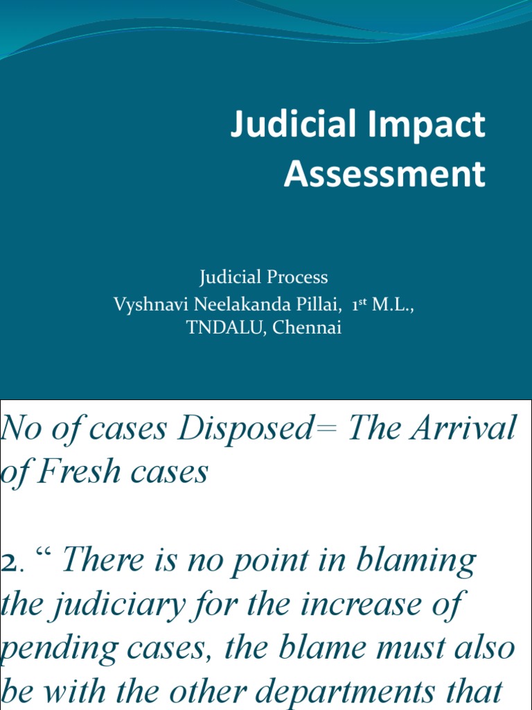 Judicial Impact Assessment: Judicial Process Vyshnavi Neelakanda Pillai, 1 M.L., TNDALU, Chennai ...