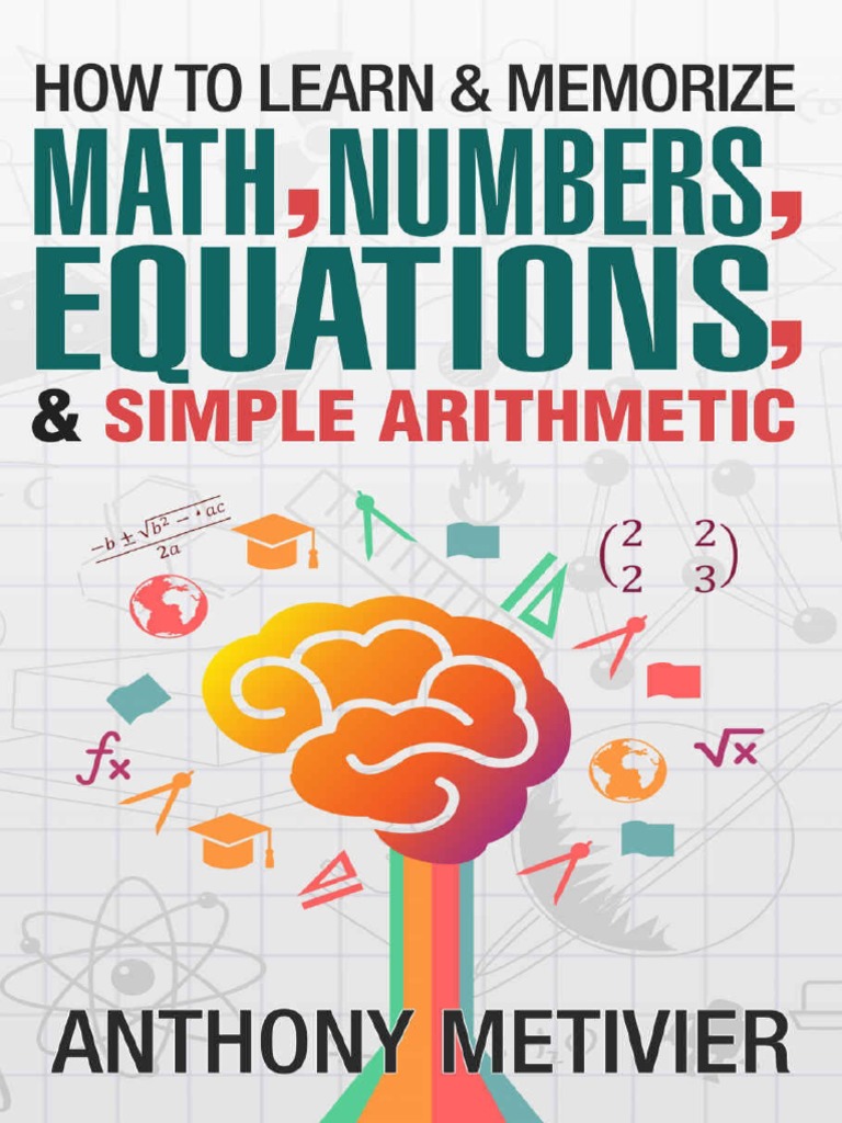 How To Learn and Memorize Math, Numbers, Equations, and Simple Arithmetic | PDF | Memory | Mind