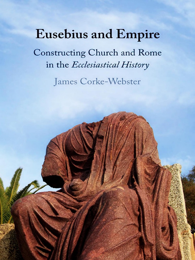 James Corke-Webster - Eusebius and Empire - Constructing Church and Rome in The Ecclesiastical ...